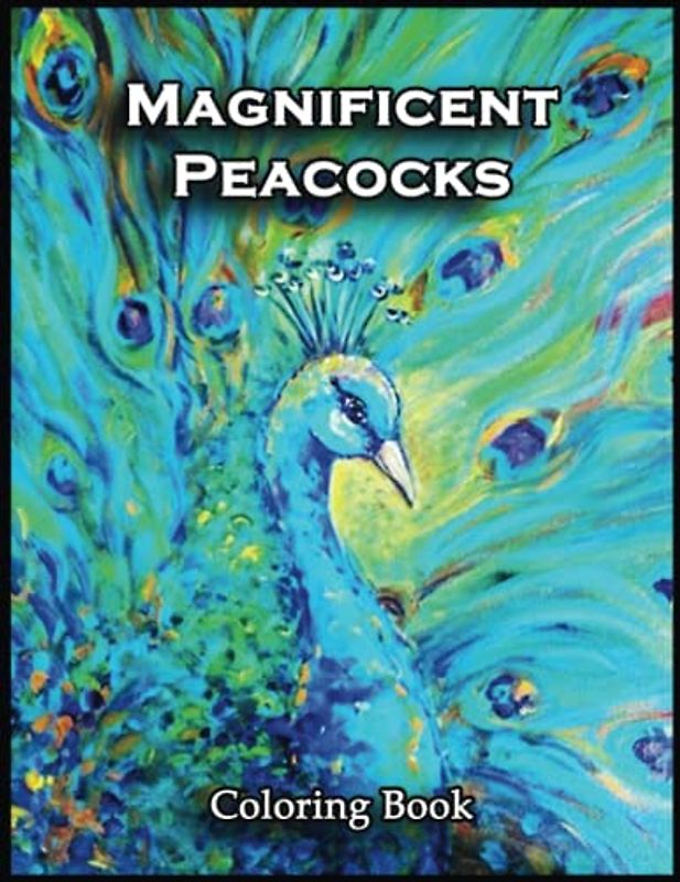 Magnificent Peacocks Coloring Book: Transform Ordinary 110 Magnificent ...