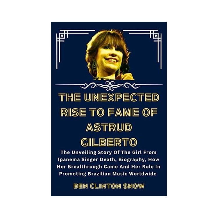 THE UNEXPECTED RISE TO FAME OF ASTRUD GILBERTO: The Unveiling Story Of ...
