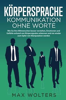 KÖRPERSPRACHE - Kommunikation ohne Worte: Wie Sie Ihre Mitmenschen ...