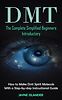 Dmt: The Complete Simplified Beginners Introductory (How to Make Dmt Spirit Molecule With a Step ...