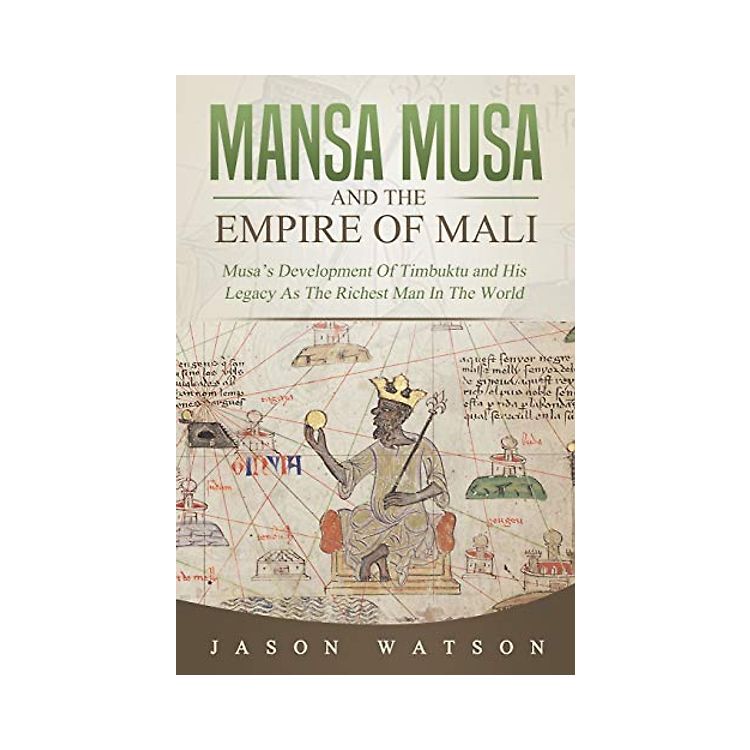 Mansa Musa and The Empire of Mali: Musa’s Development Of Timbuktu And ...