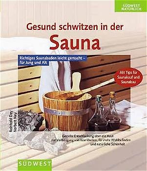 Gesund schwitzen in der Sauna. Gezielte Entschlackung über die Haut zur Vorbeugung von ...