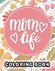 Mom Life Coloring Book: Funny and Relaxing Quotes to Color with Flower ...