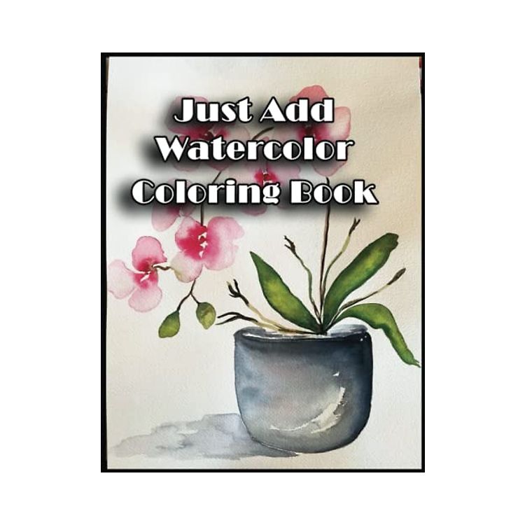 Just Add Watercolor Flowers Coloring Book: Over 100+ High Quality Pages ...