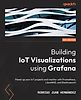 Building IoT Visualizations using Grafana: Power up your IoT projects ...