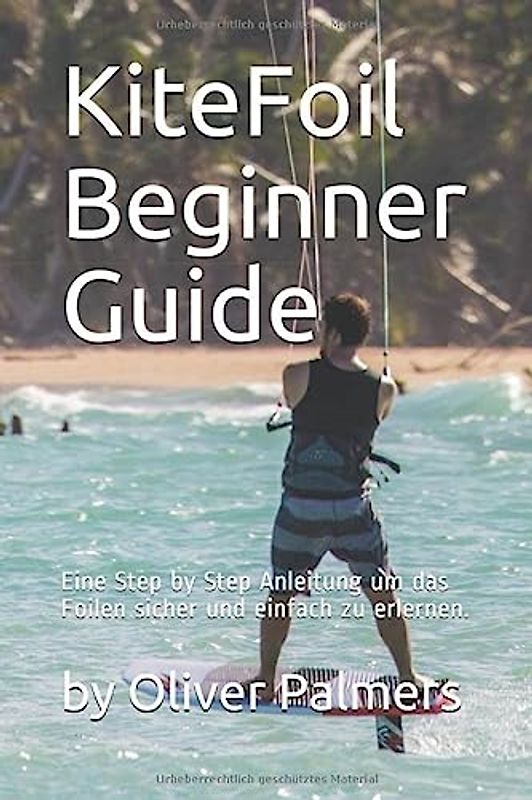 Der KiteFoil Beginner Guide: Step by Step Anleitung um das Foilen sicher und einfach zu erlernen ...