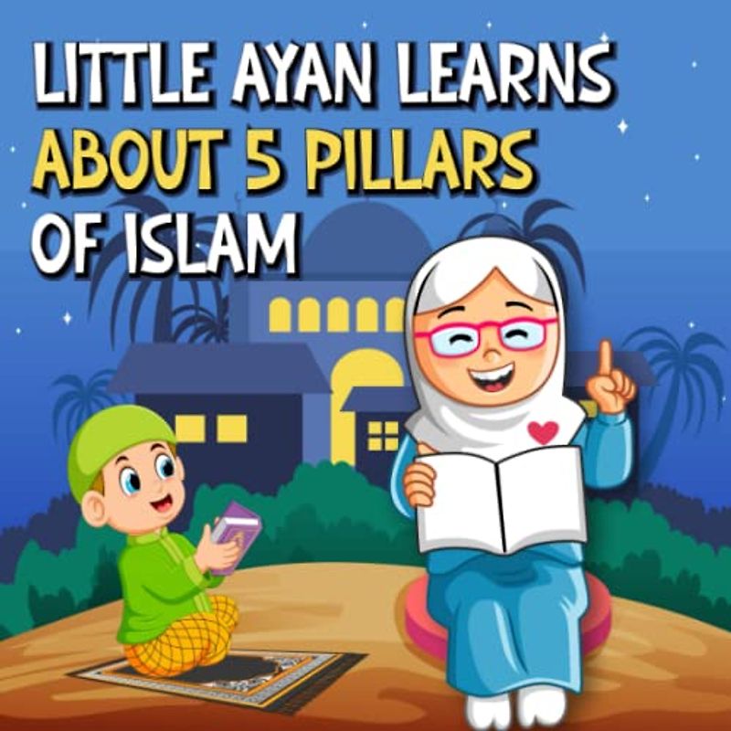 Little Ayan Learns About Five Pillars Of Islam: An Educational Islamic Story About Shahada ...