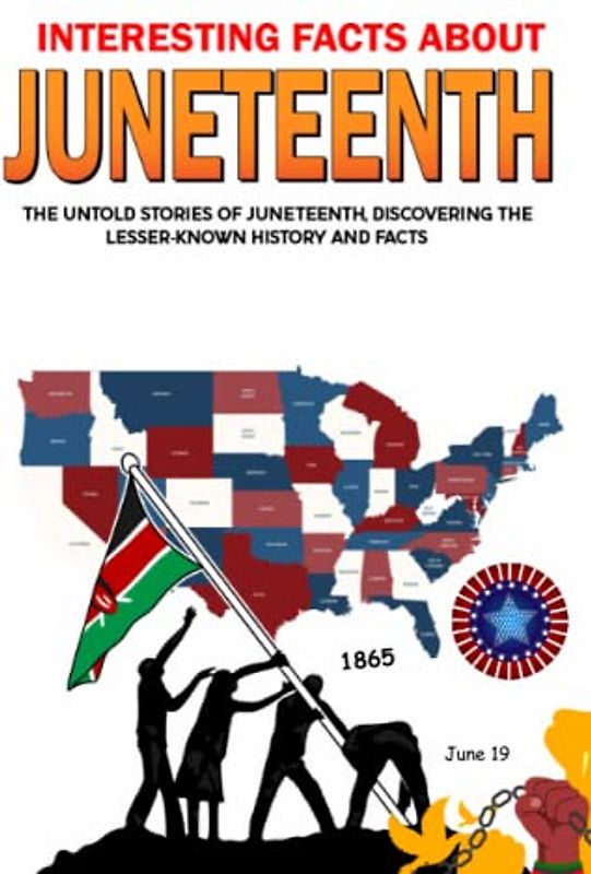 Interesting Facts About Juneteenth: The Untold Stories of Juneteenth, Discovering The Lesser ...