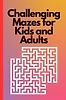 Challenging Mazes for Kids and Adults: Maze puzzles for all ages, Fun ...
