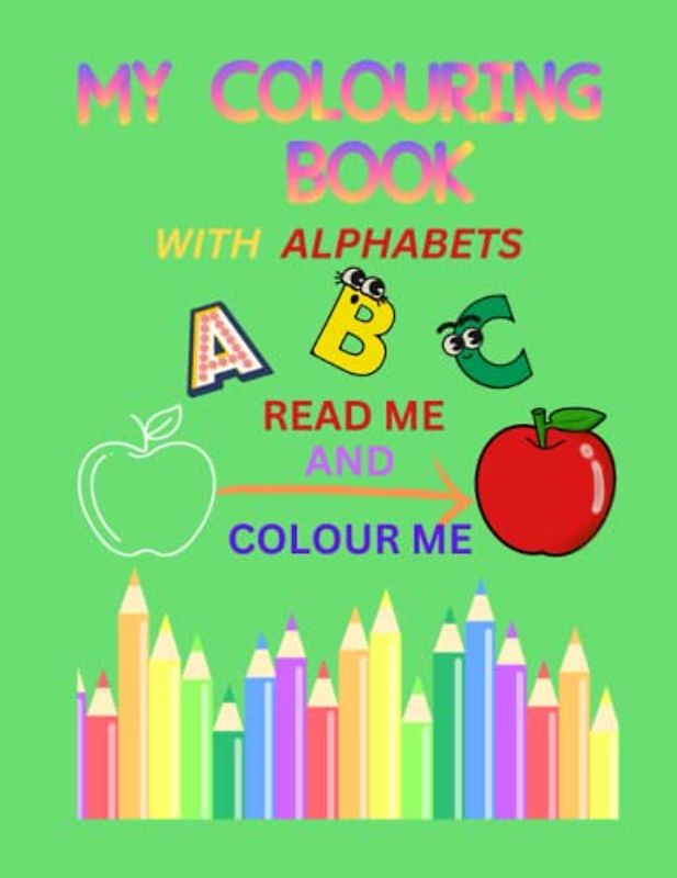 MY COLOURING BOOK WITH ALPHABETS: READ ME AND COLOUR ME: 8.5 by 11 ...