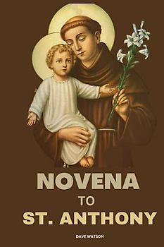 NOVENA TO ST ANTHONY OF PADUA: A 9-Day Devotion to St Anthony | Include His Biography, Spiritual ...