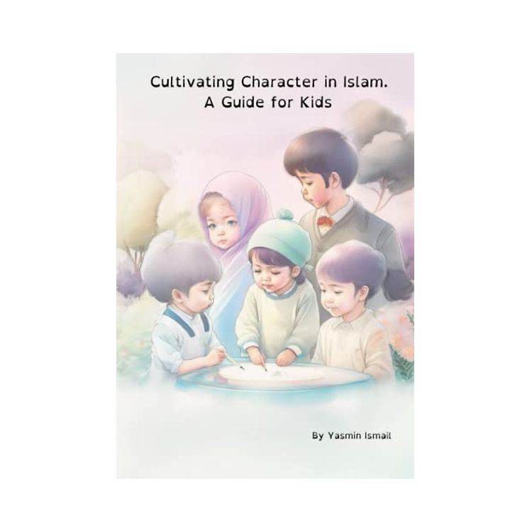 Cultivating Character in Islam. A Guide for Kids: Cultivating Character ...