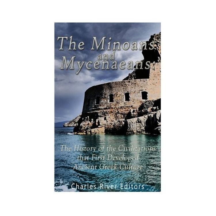 The Minoans and Mycenaeans: The History of the Civilizations that First ...