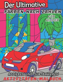 DER ULTIMATIVE FÄRBEN NACH ZAHLEN ADDIEREN UND SUBTRAHIEREN AKTIVITÄTEN-MALBUCH: Addieren und ...