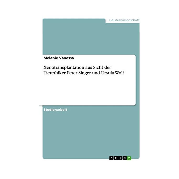Xenotransplantation aus Sicht der Tierethiker Peter Singer und Ursula Wolf gebraucht kaufen