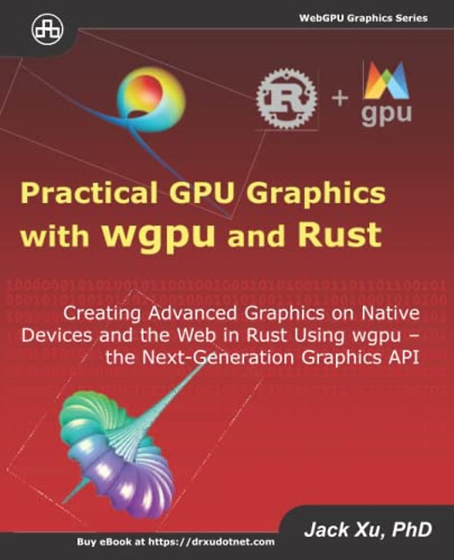 Practical GPU Graphics with wgpu and Rust: Creating Advanced Graphics on Native Devices and the ...