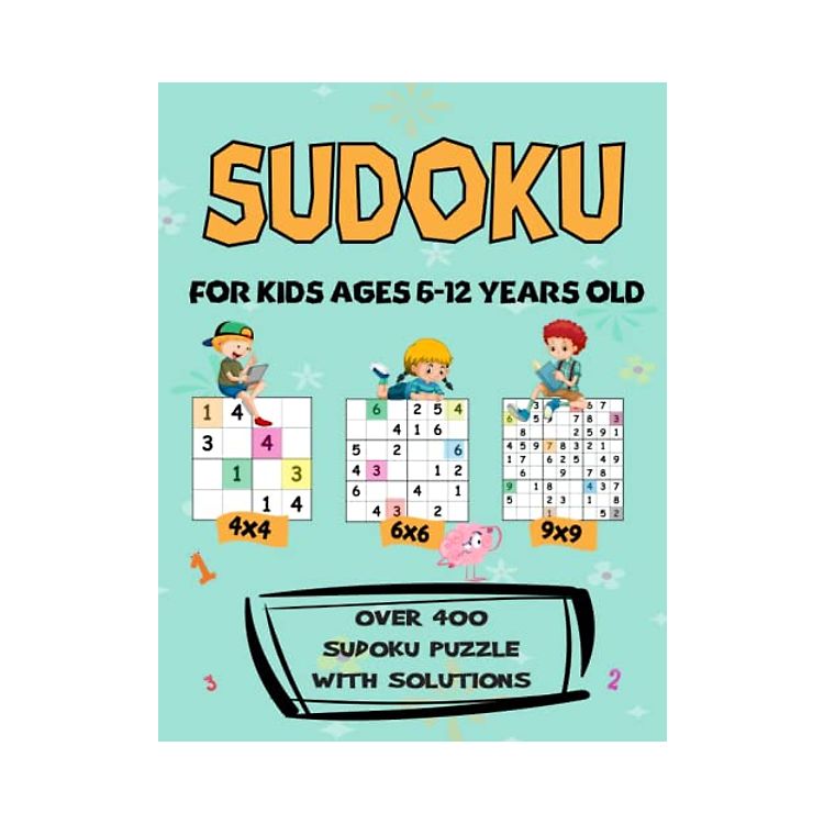 Sudoku For Kids Ages 6-12 Years Old: Over 400 Easy-to-Solve 4x4, 6x6 ...