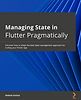 Managing State in Flutter Pragmatically: Discover how to adopt the best state management ...