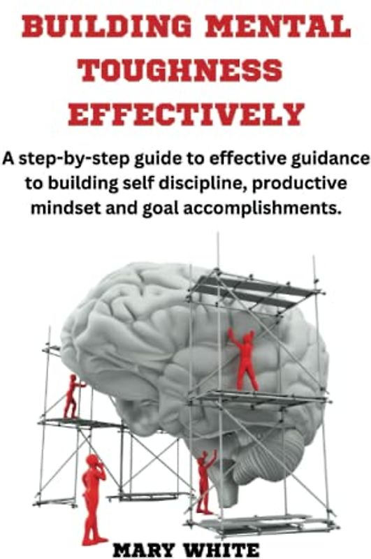 Building mental toughness effectively: A step by step guide to ...
