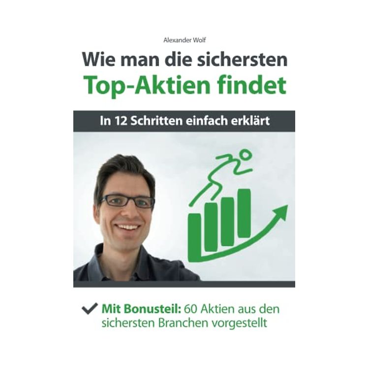 Wie man die sichersten Top-Aktien findet - In 12 Schritten einfach erklärt: Mit Bonusteil: 60 ...