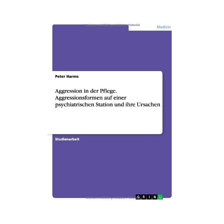 Aggression in der Pflege. Aggressionsformen auf einer psychiatrischen ...