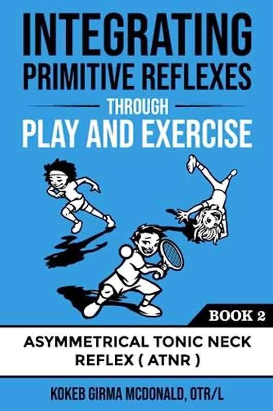 Integrating Primitive Reflexes Through Play and Exercise: An ...