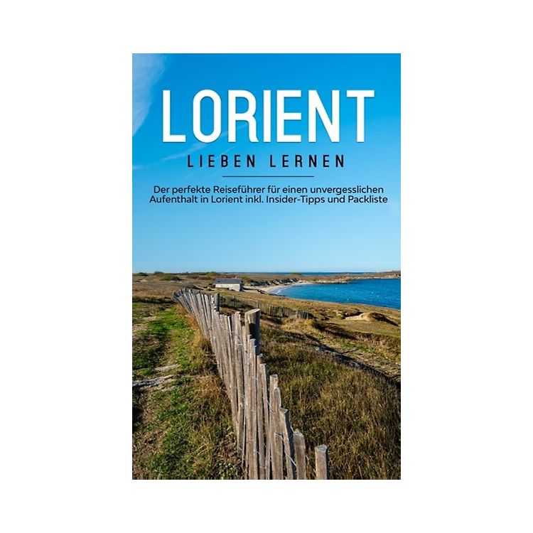 Lorient lieben lernen: Der perfekte Reiseführer für einen unvergesslichen Aufenthalt in Lorient ...