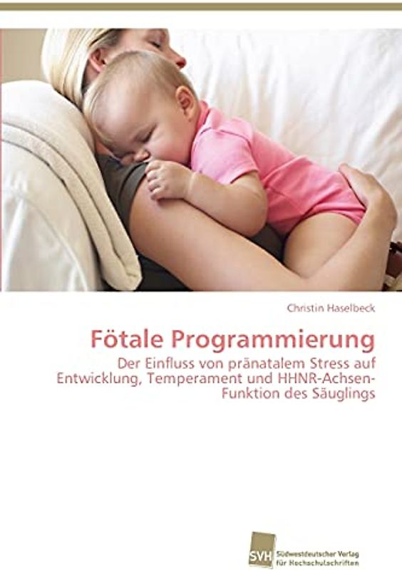 Fötale Programmierung: Der Einfluss von pränatalem Stress auf Entwicklung, Temperament und HHNR ...