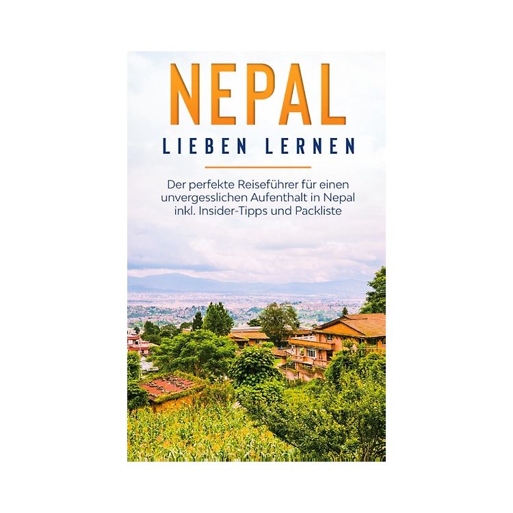 Nepal lieben lernen: Der perfekte Reiseführer für einen unvergesslichen Aufenthalt in Nepal inkl ...