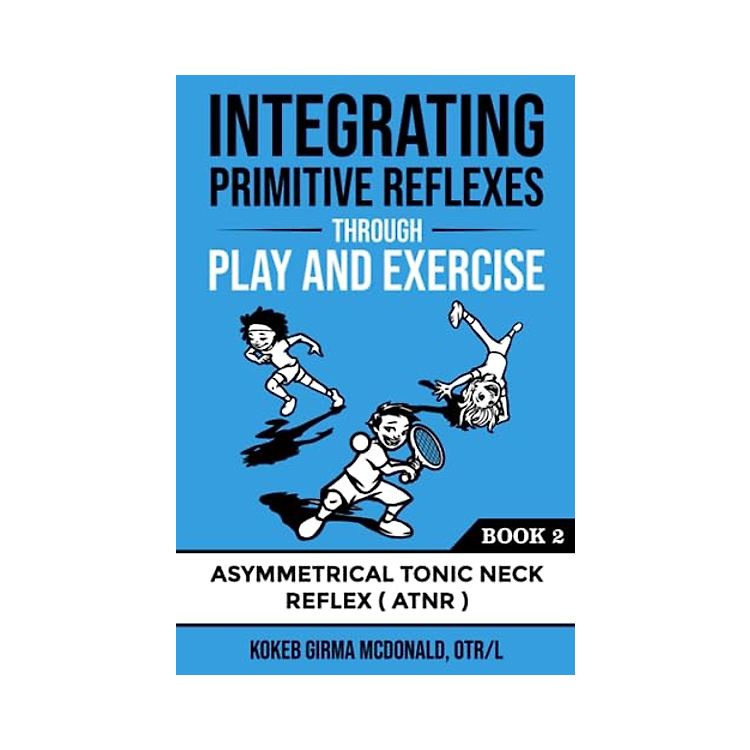 Integrating Primitive Reflexes Through Play and Exercise: An ...