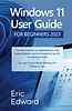 Windows 11 User Guide for Beginners 2023: The Most Complete and Updated ...