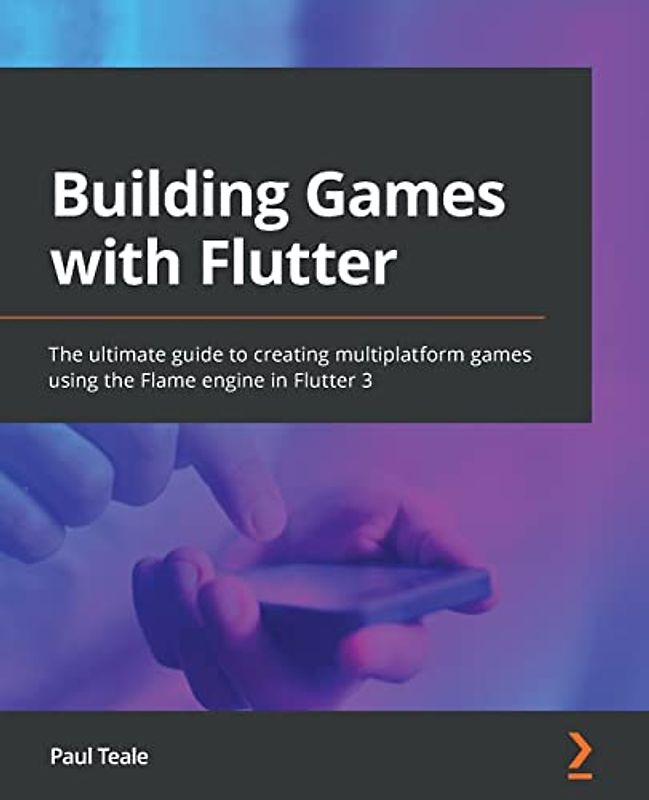 Building Games with Flutter: The ultimate guide to creating multiplatform games using the Flame ...