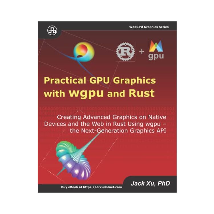 Practical GPU Graphics with wgpu and Rust: Creating Advanced Graphics on Native Devices and the ...