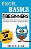 EXCEL BASICS FOR BEGINNERS: Learn Excel and Use Basic Formulas, Functions, Charts and Pivot ...