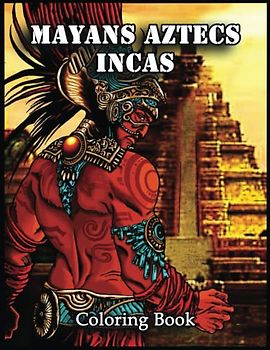 Mayans Aztecs Incas Coloring Book: Transform Ordinary 110 Mayans Aztecs ...
