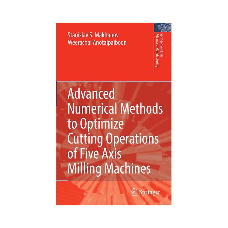 Advanced Numerical Methods to Optimize Cutting Operations of Five Axis Milling Machines ...