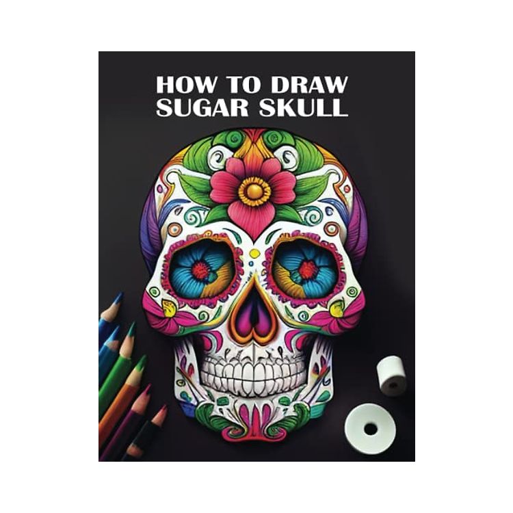 How to Draw Sugar Skulls: A Step-by-Step Guide to Drawing and Coloring ...