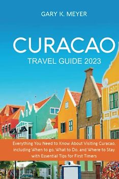 Curacao Travel Guide 2023: Everything You Need to Know About Visiting Curacao, including When to ...