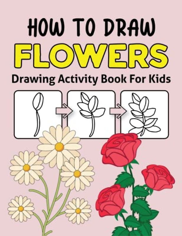 How to Draw Flowers Drawing Activity Book for Kids: Simple Step-by-Step ...