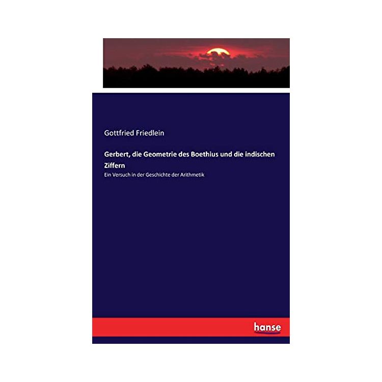 Gerbert, die Geometrie des Boethius und die indischen Ziffern: Ein ...