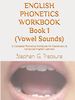 ENGLISH PHONETICS WORKBOOK Book 1 (Vowel Sounds): A Complete Phonetics ...