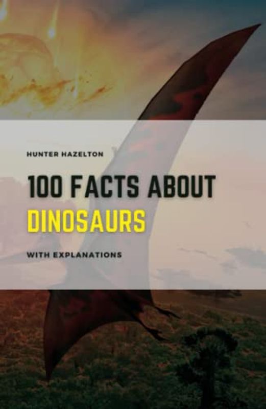 100 Facts About Dinosaurs With Explanations: Learn About Dinosaurs - A ...