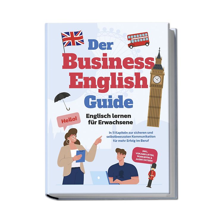 Der Business English Guide - Englisch lernen für Erwachsene: In 11 Kapiteln zur sicheren und ...