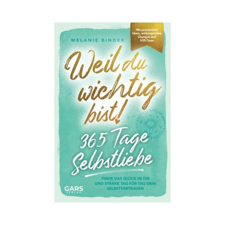 Weil du wichtig bist! 365 Tage Selbstliebe: Finde das Glück in dir und stärke Tag für Tag dein ...