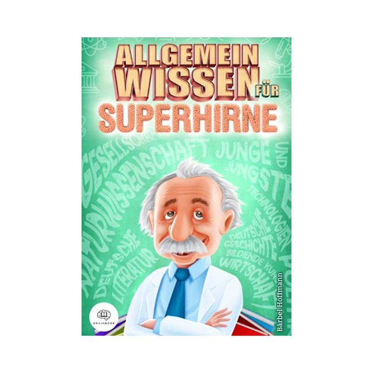 Allgemeinwissen für Superhirne: Verbessern Sie Ihre Allgemeinbildung sofort und begeistern Sie ...