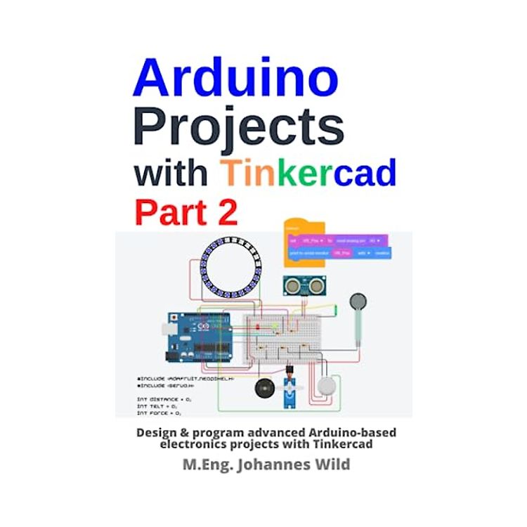 Arduino Projects with Tinkercad | Part 2: Design & program advanced Arduino-based electronics ...