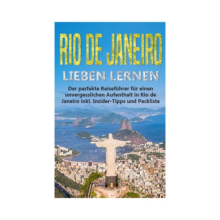 Rio de Janeiro lieben lernen: Der perfekte Reiseführer für einen unvergesslichen Aufenthalt in ...