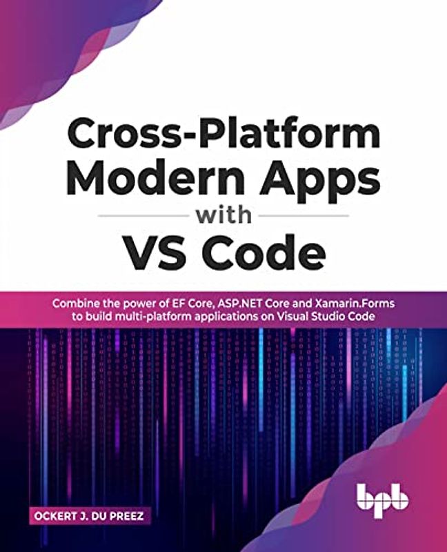 Cross-Platform Modern Apps with VS Code: Combine the power of EF Core, ASP.NET Core and Xamarin ...