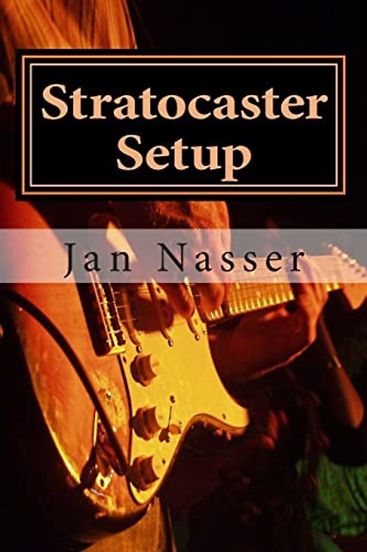 Stratocaster Setup: Including how to tune a guitar, how to tune a ...